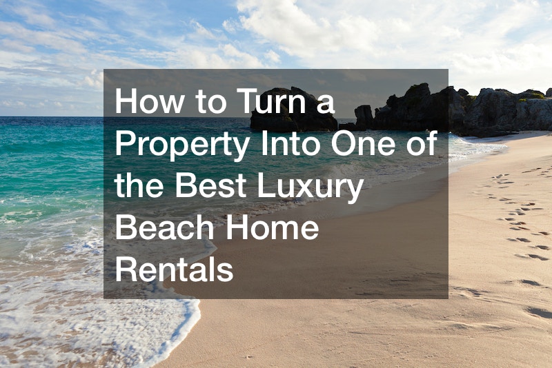 How to Turn a Property Into One of the Best Luxury Beach Home Rentals